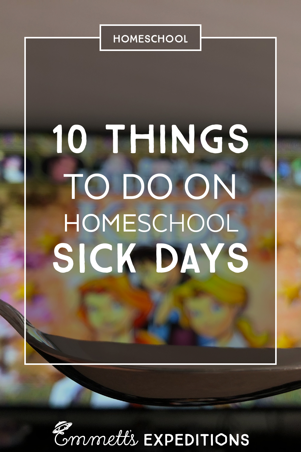 10 Things To Do On Homeschool Sick Days | Emmett's Expeditions